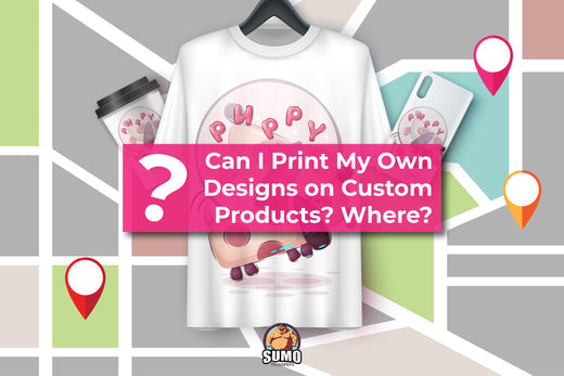 Can I Print My Own Designs on Custom Products? Where? – Sumotransfers