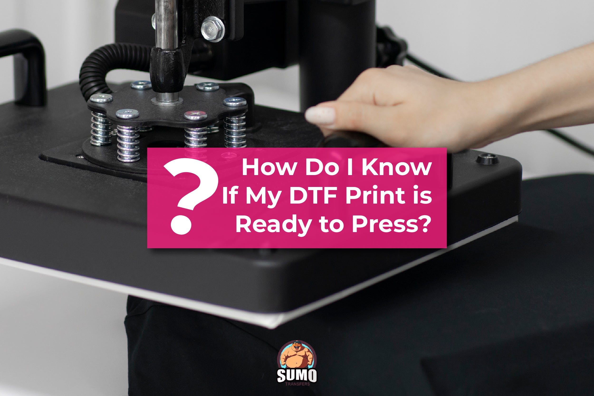 How Do I Know if My DTF Print is Ready to Press? – Sumotransfers