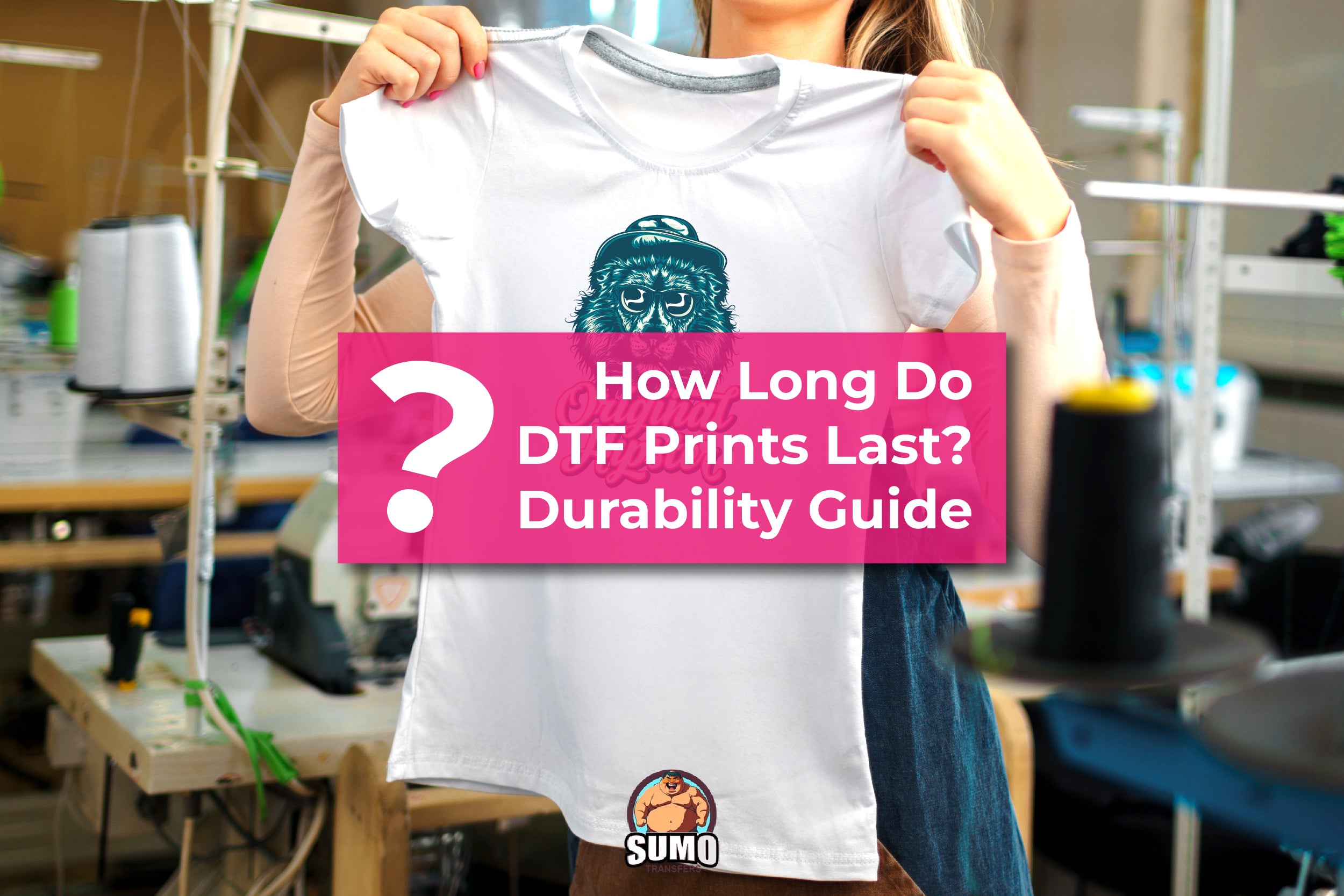 How Long Do DTF Prints Last? Durability Guide – Sumotransfers