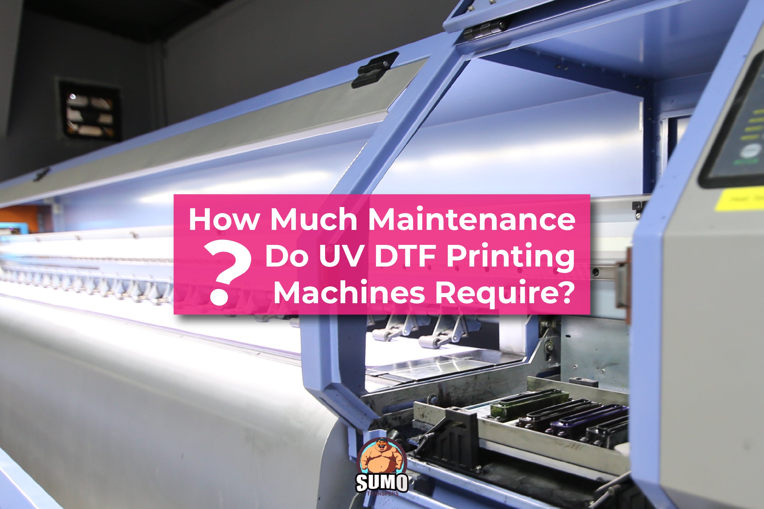 How Much Maintenance Do UV DTF Printing Machines Require? – Sumotransfers