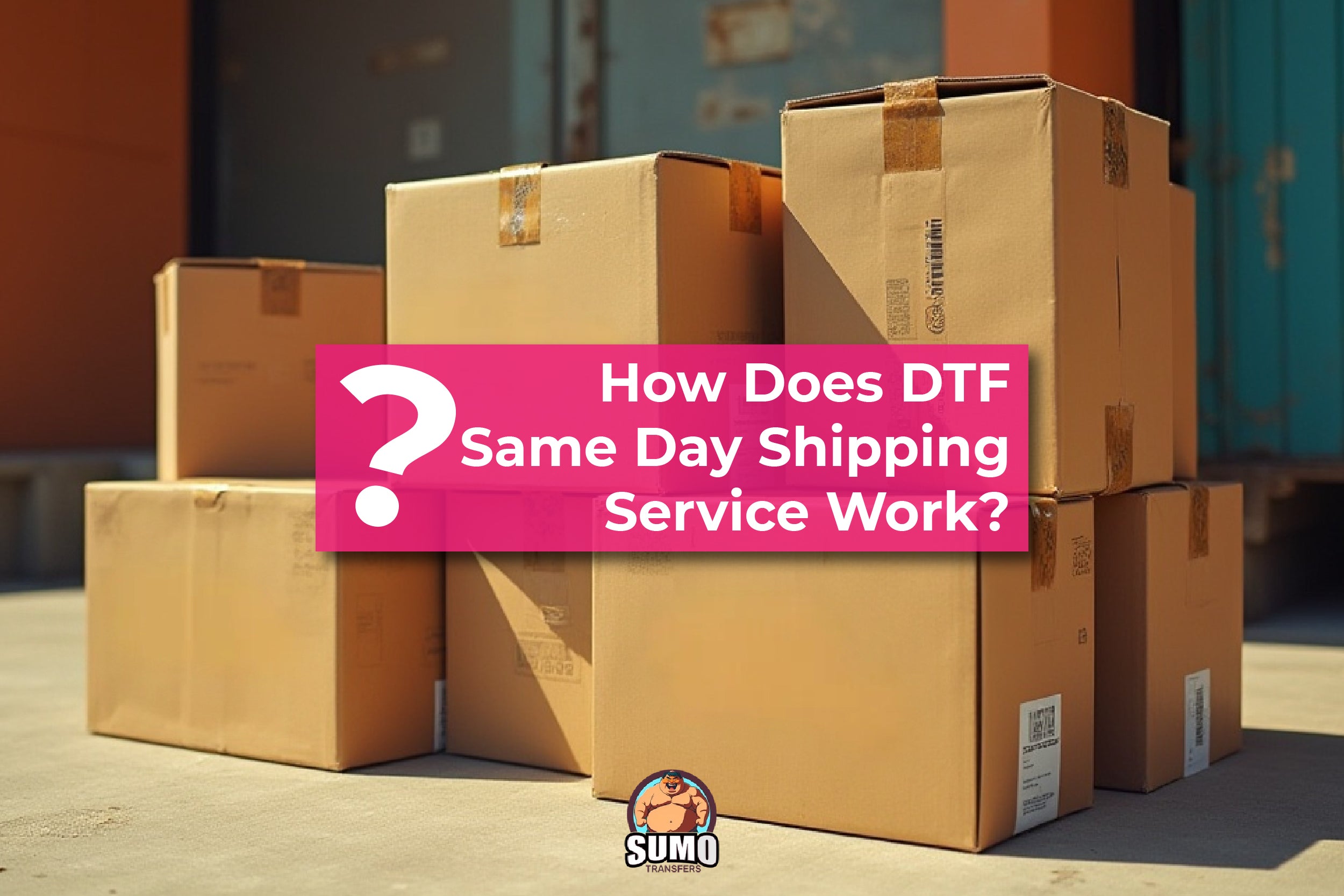 How Does DTF Same Day Shipping Service Work? – Sumotransfers