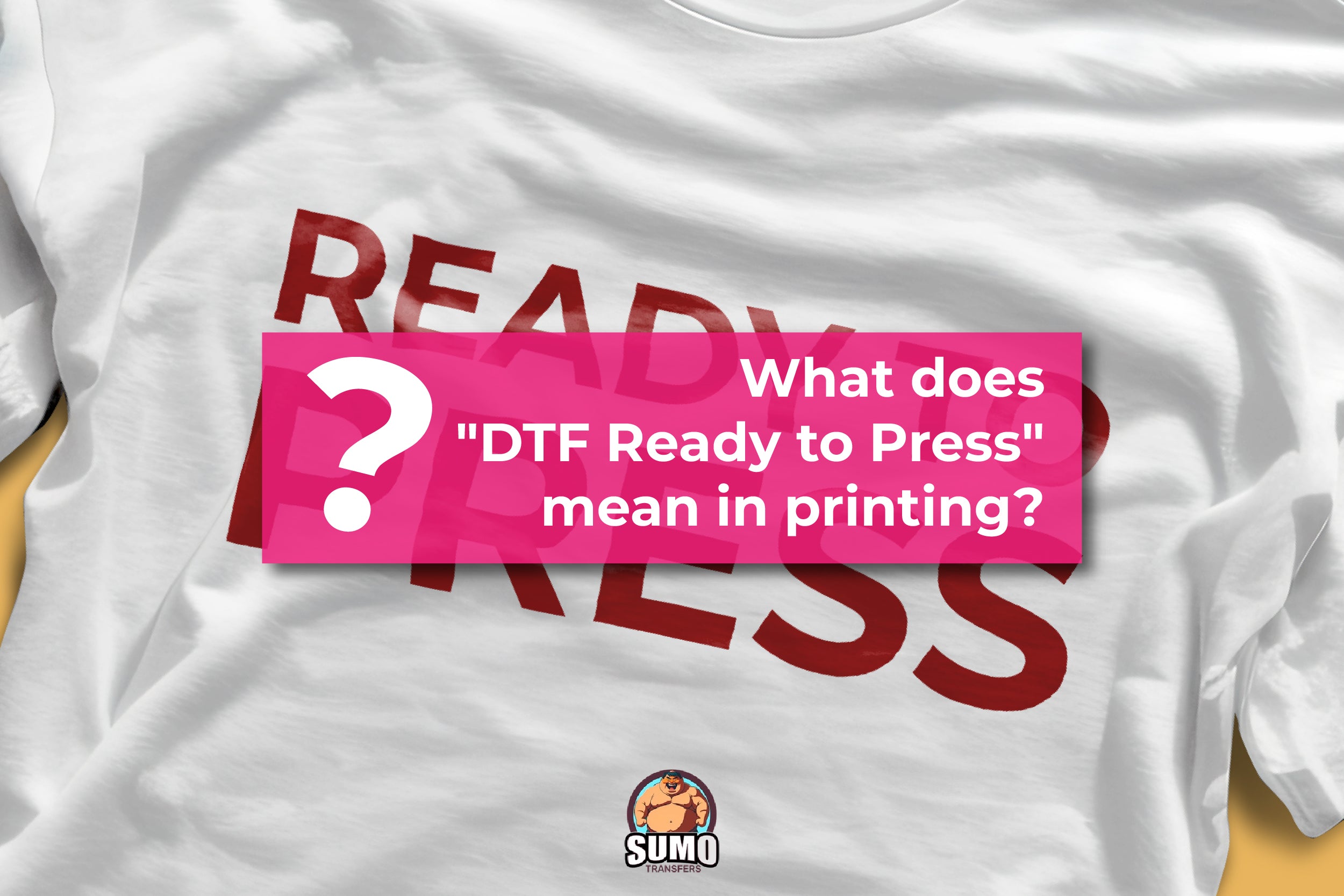 What Does "DTF Ready to Press" Mean in Printing? – Sumotransfers